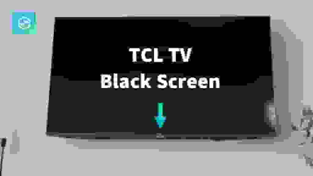 TCL TV Black Screen No Picture – 9 Easy Fixes to Try!